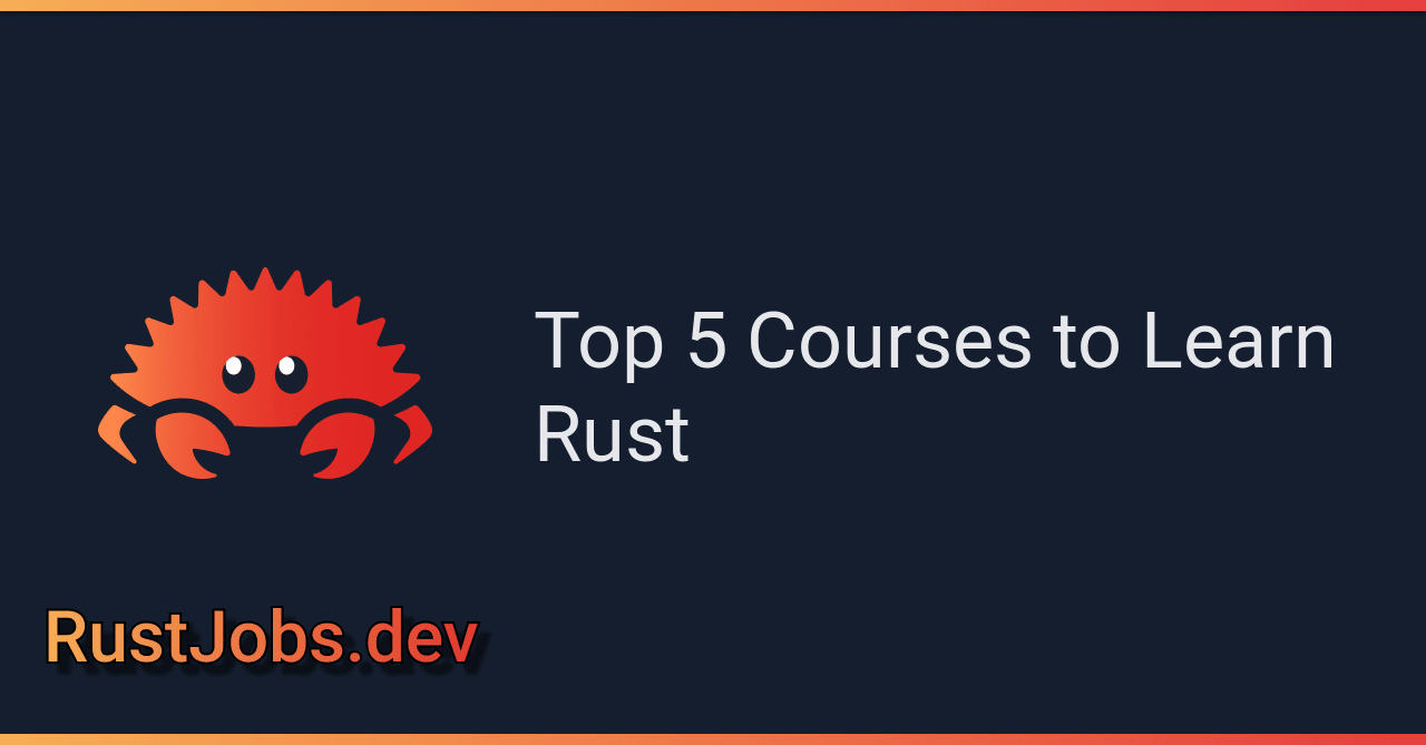 Top 5 Courses to Learn Rust | RustJobs.dev Top 5 Courses to Learn Rust | RustJobs.dev